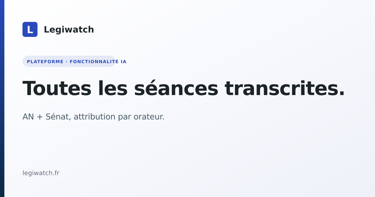 Transcriptions IA des séances Assemblée et Sénat | Legiwatch